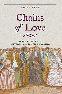 Chains of Love: Slave Couples in Antebellum South Carolina – Black ...
