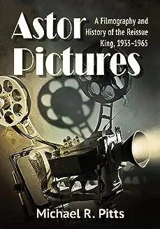 Astor Pictures: A Filmography and History of the Reissue King, 1933-19 ...