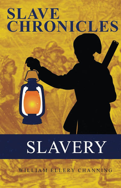 SLAVERY BY WILLIAM ELLERY CHANNING (The Slave Chronicles series ...