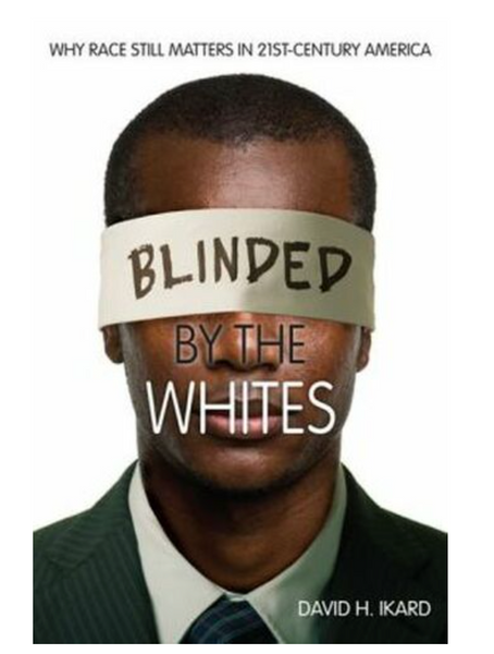 BLINDED BY THE WHITES: WHY RACE STILL MATTERS IN 21ST-CENTURY AMERICA ...